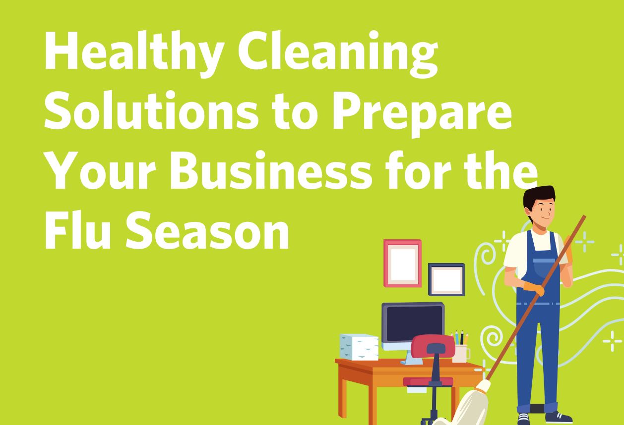 Healthy Cleaning Solutions to Prepare Your Business for the Flu Season